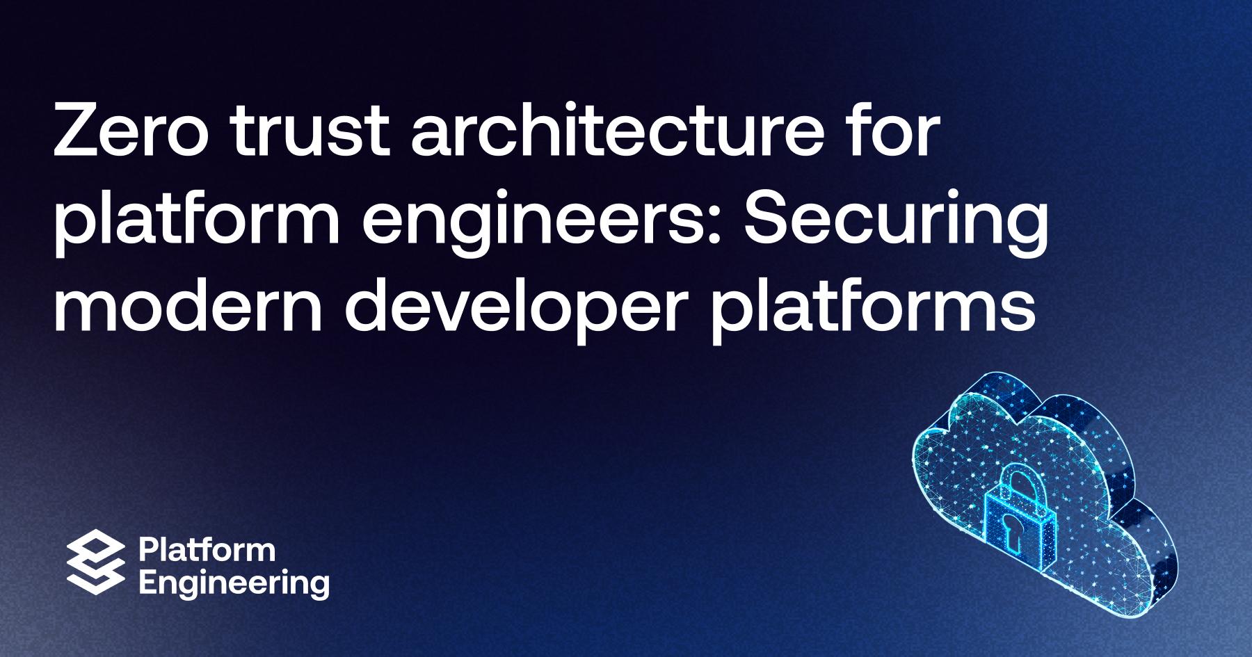 Zero trust architecture for platform engineers: Securing modern developer platforms